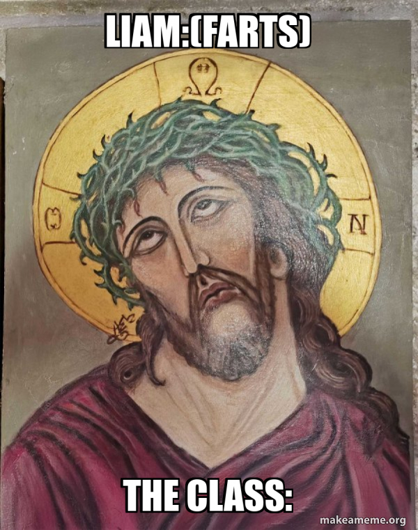 liam:(farts) the class: - Jesus Is So Done With This Shit Meme Generator