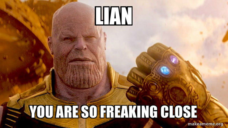 Lian you are so freaking close Meme Generator