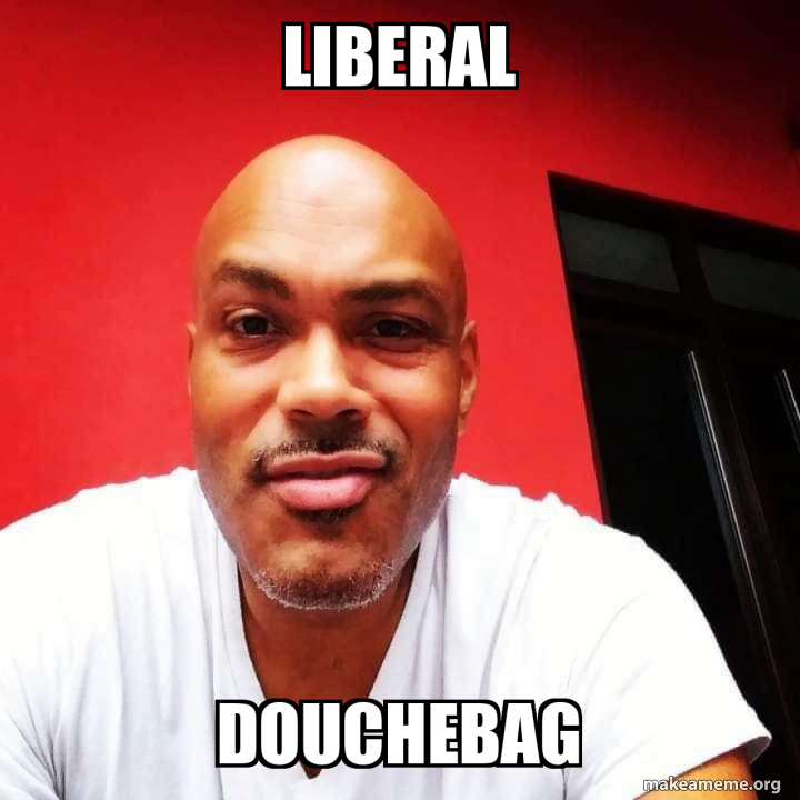 LIBERAL DOUCHEBAG Meme Generator