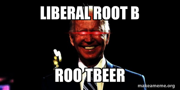 Liberal root b roo tbeer - Dark Brandon Meme Generator