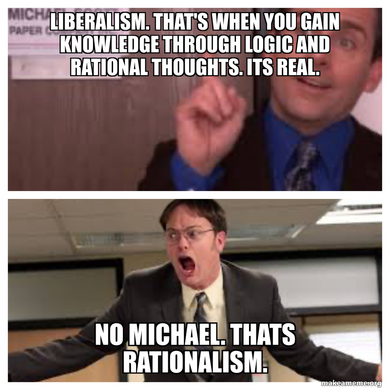 Liberalism. That's when you gain knowledge through logic and rational ...