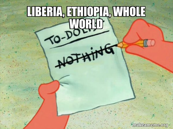 Liberia, Ethiopia, whole world - TO-DO List Meme Generator