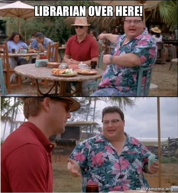 LIBRARIAN OVER HERE! - See? Nobody Cares. Meme Generator