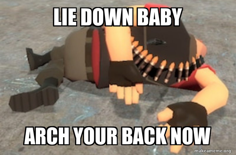 LIE DOWN BABY ARCH YOUR BACK NOW Meme Generator