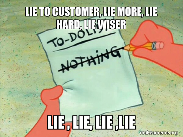LIE TO CUSTOMER, LIE MORE, LIE HARD, LIE WISER LIE , LIE, LIE ,LIE - TO ...