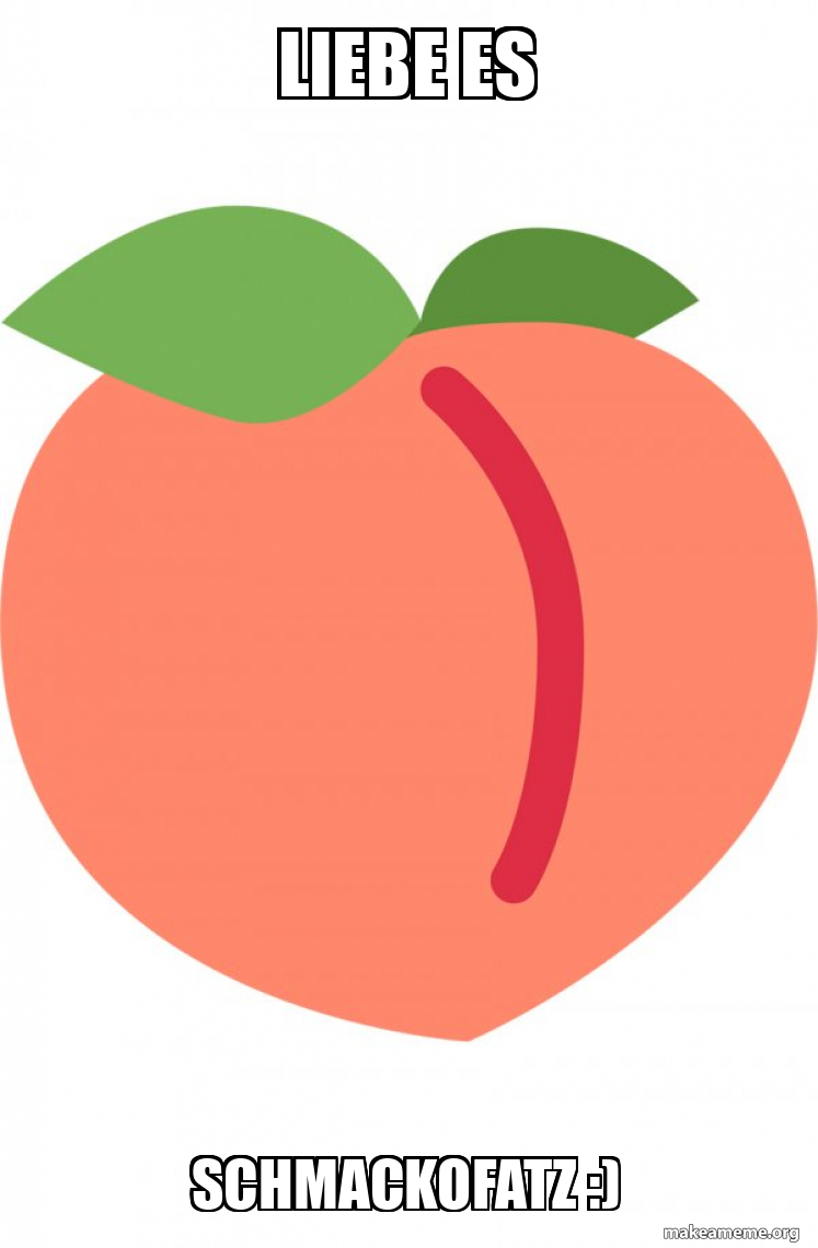 Liebe es Schmackofatz :) - Peach Emoji Meme Generator
