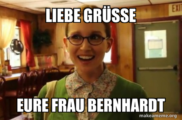 Liebe Grüße Eure Frau Bernhardt - Sexually Oblivious Girlfriend Meme ...