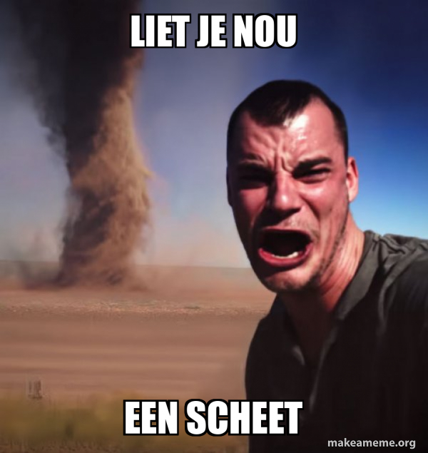 liet je nou een scheet - Tornado Guy Meme Generator