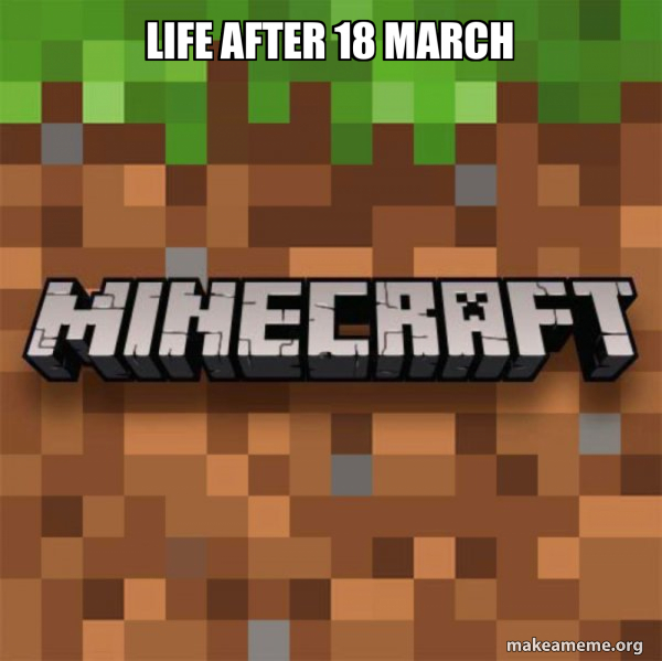 Life after 18 march - Minecraft Meme Generator