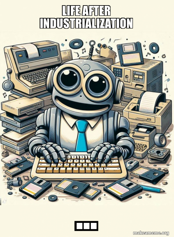 Life after Industrialization ... - Ai Meme Generator