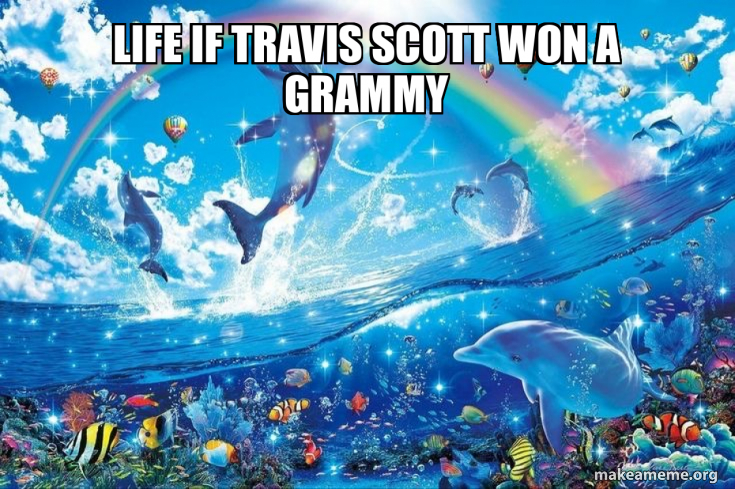 Life if Travis scott won a grammy Meme Generator