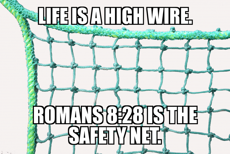 life is a high wire. romans 8:28 is the safety net. Meme Generator