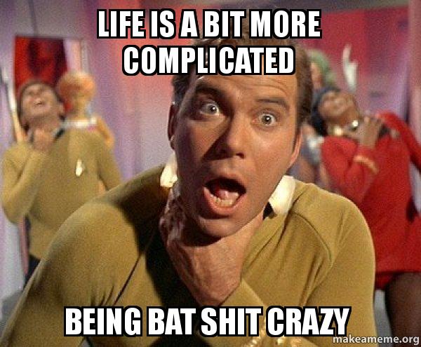 Life is a bit more complicated Being bat shit crazy - Captain Kirk ...