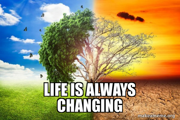Life is always changing - Climate Change / Global Warming Meme Generator