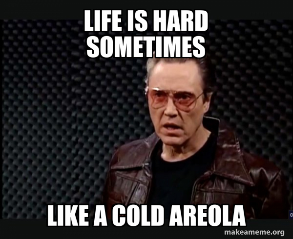 Life is hard sometimes Like a cold Areola - SNL - More Cowbell Meme ...