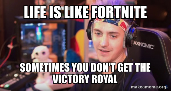 Life is like fortnite Sometimes you don't get the victory royal - Ninja ...