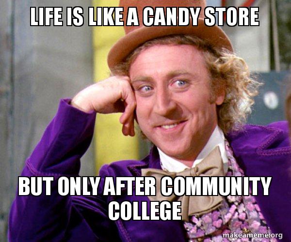 Community Colleges Memes Life Is Like A Candy Store But Only After