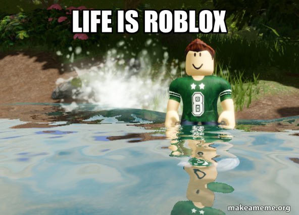 life is roblox Meme Generator