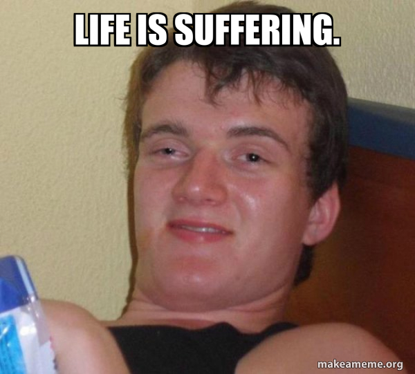 Life is Suffering. - [10] guy Meme Generator