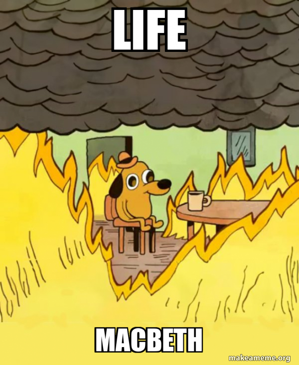 life Macbeth - This Is Fine Meme Generator