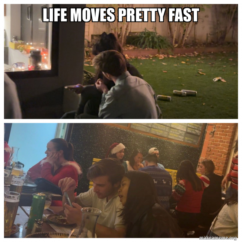 Life moves pretty fast Meme Generator