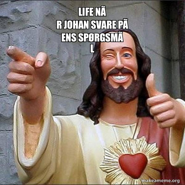 Life når Johan svare på ens spørgsmål - Cool Jesus Meme Generator
