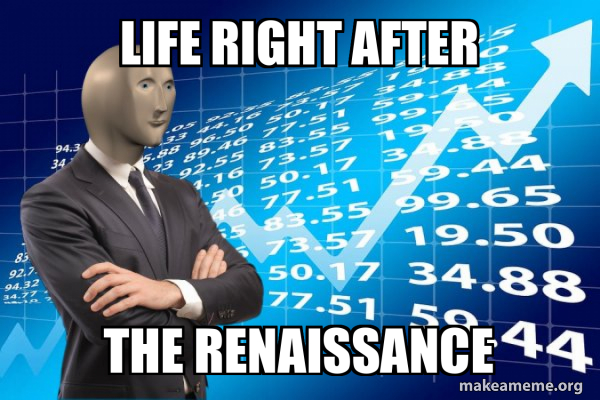 Life right after the renaissance - Stonks Only Go Up Meme Generator