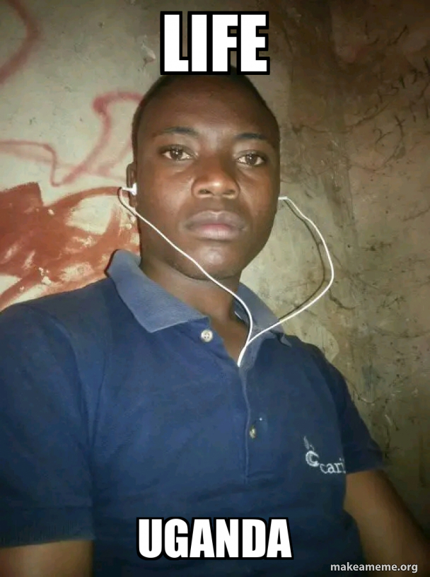 Life Uganda - I come from a pour family Meme Generator