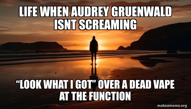 Life when Audrey gruenwald isnt screaming “LOOK WHAT I GOT” OVER A DEAD ...