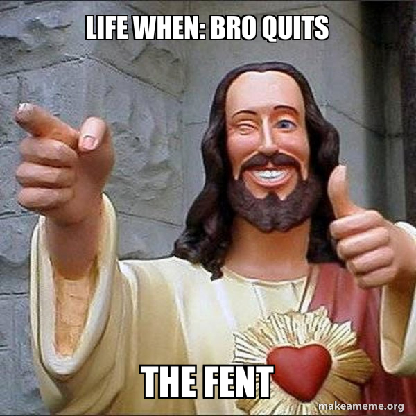 Life when: bro quits The fent - Cool Jesus Meme Generator