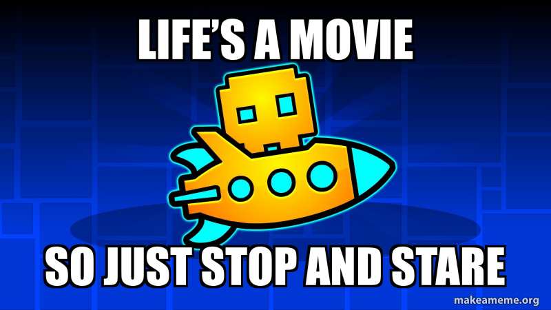 Lifeâ€™s a movie So just stop and stare Meme Generator