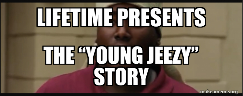 Lifetime presents The “Young Jeezy” Story Meme Generator