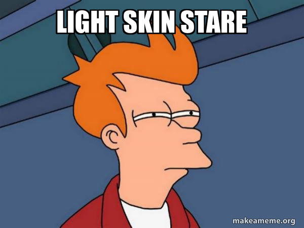 light skin stare - Futurama Fry Meme Generator