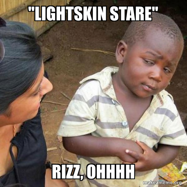 "LIGHTSKIN STARE" RIZZ, OHHHH - Skeptical Third World Kid Meme Generator