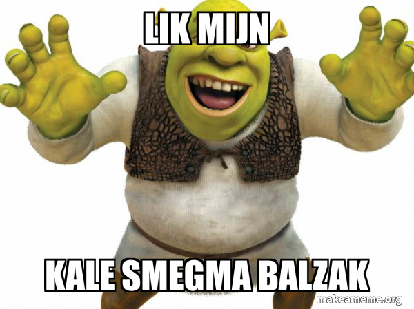lik mijn kale smegma balzak - Shrek | Make a Meme