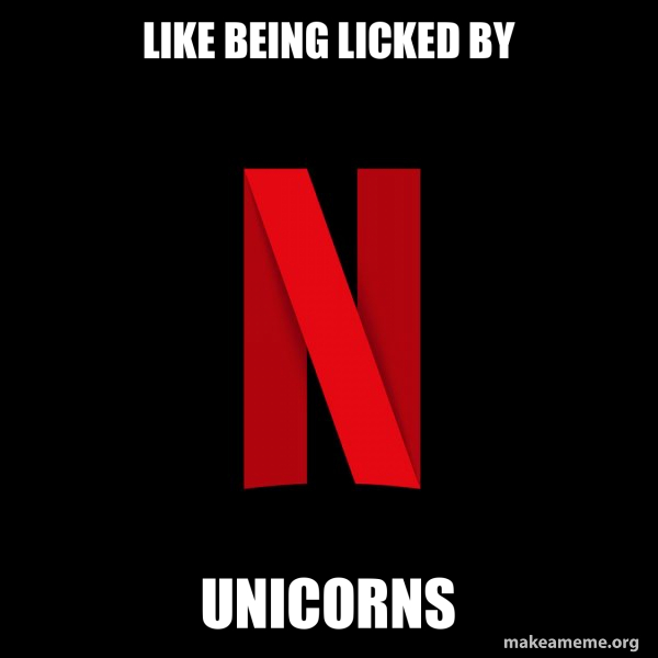 LIKE BEING LICKED BY UNICORNS - Netflix Meme Generator