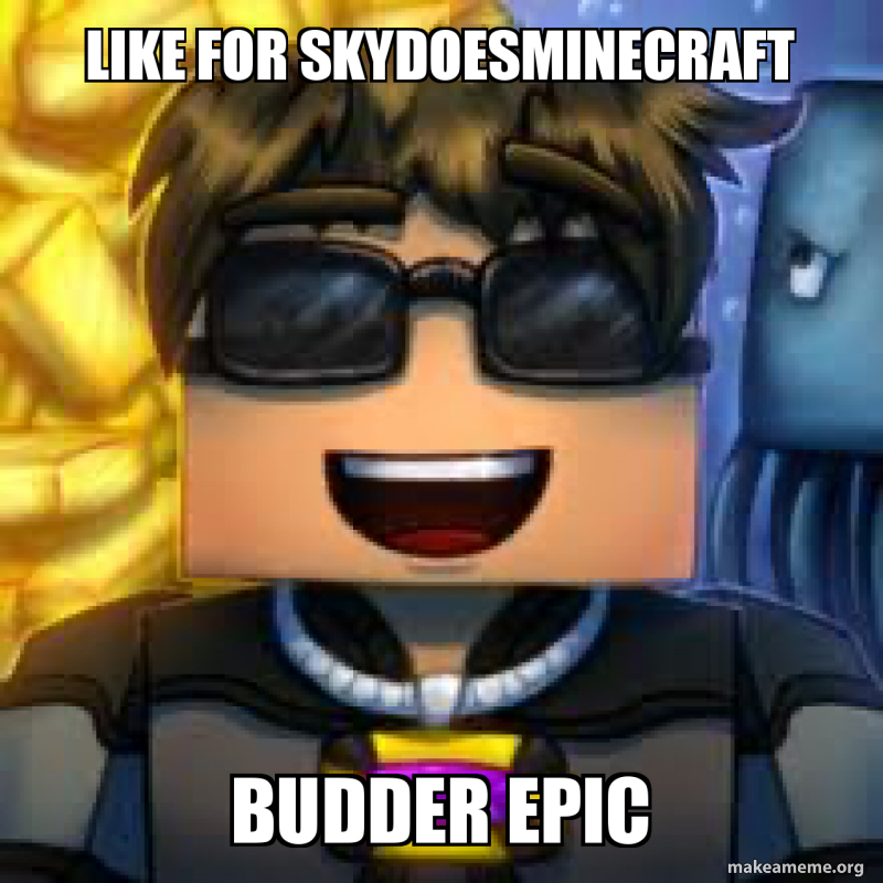 like for skydoesminecraft budder epic Meme Generator