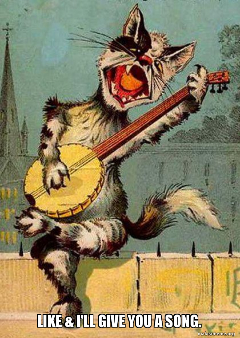 Like & I'll give you a song. Meme Generator