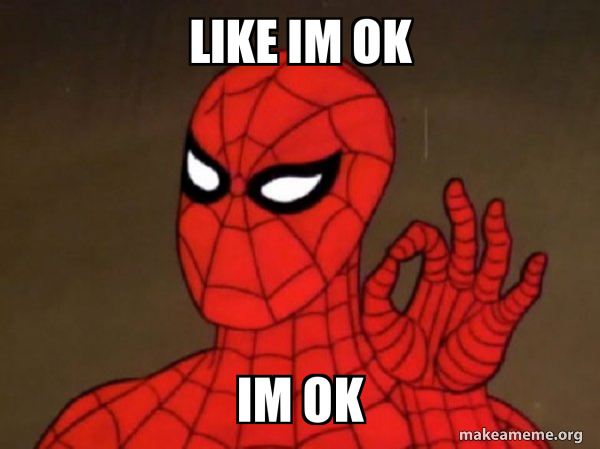 like im ok im ok - Spiderman - Care factor Zero Meme Generator