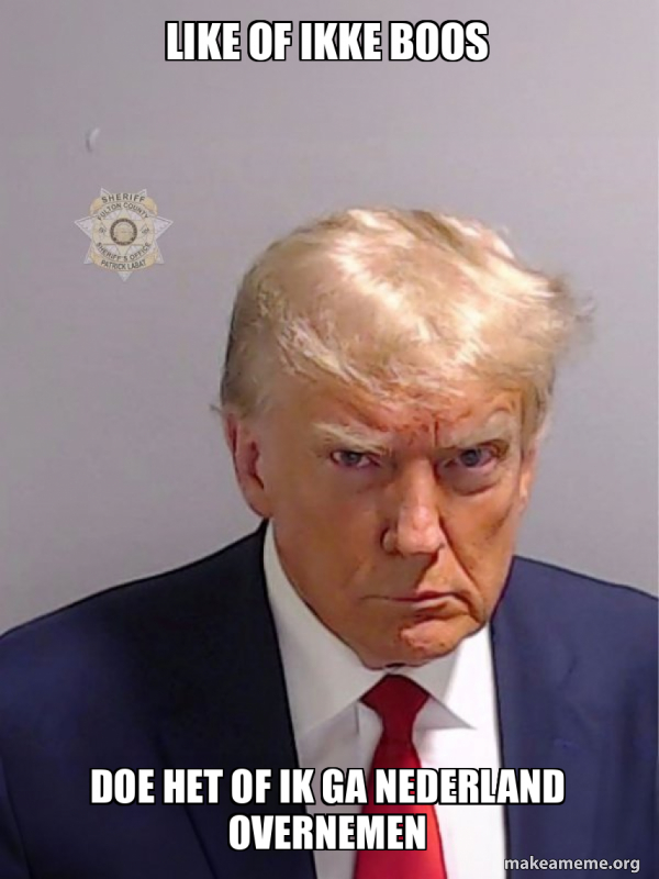 like of ikke boos doe het of ik ga nederland overnemen - Donald Trump ...