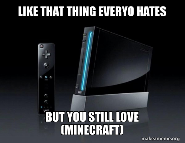 Like that thing everyo hates But you still love (miNEcraft) - Wii Meme ...
