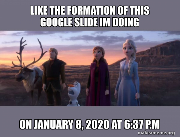 like the formation of this google slide im doing on January 8, 2020 at ...