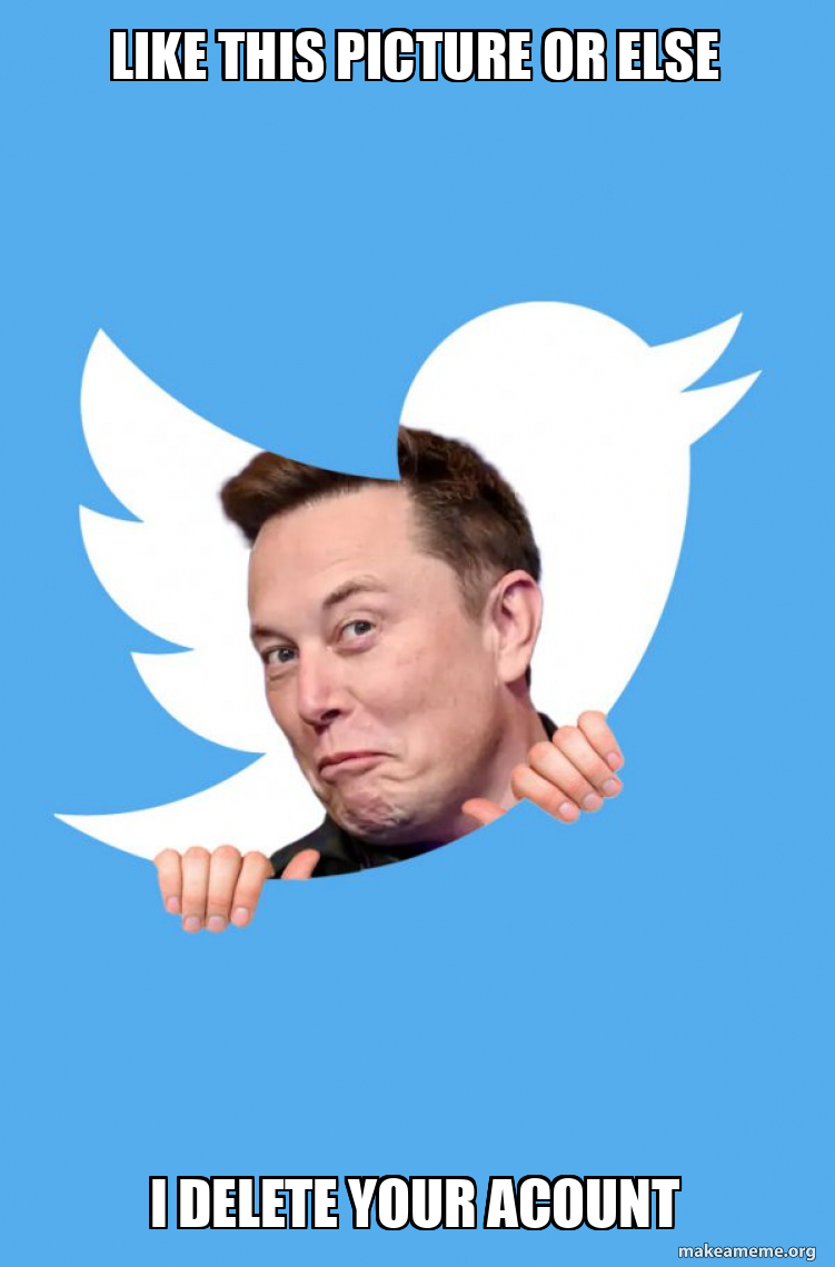 Like This Picture Or Else I Delete Your Acount Elon Musk Twitter Meme