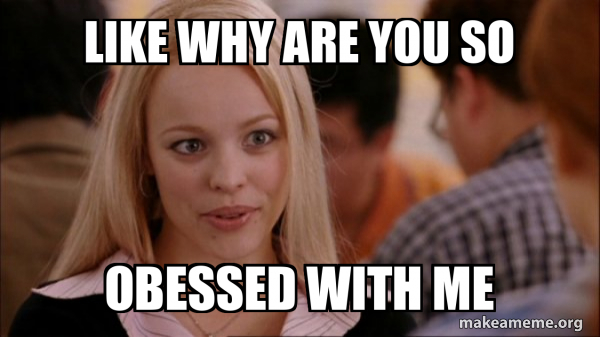 Like why are you so Obessed with me - Mean Girls Meme Meme Generator