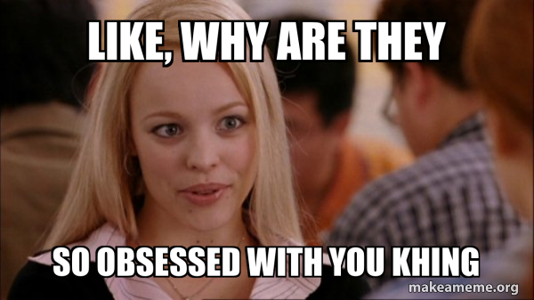 Like, Why are they so obsessed with you khing - Mean Girls Meme Meme ...