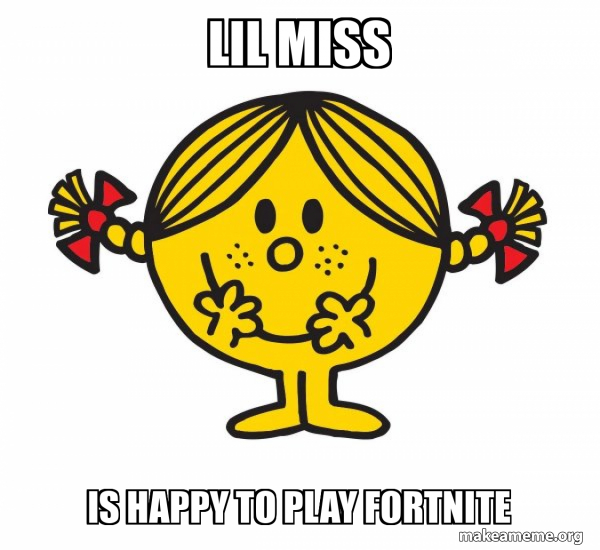 lil Miss is happy to play Fortnite - Little Miss Sunshine Meme Generator