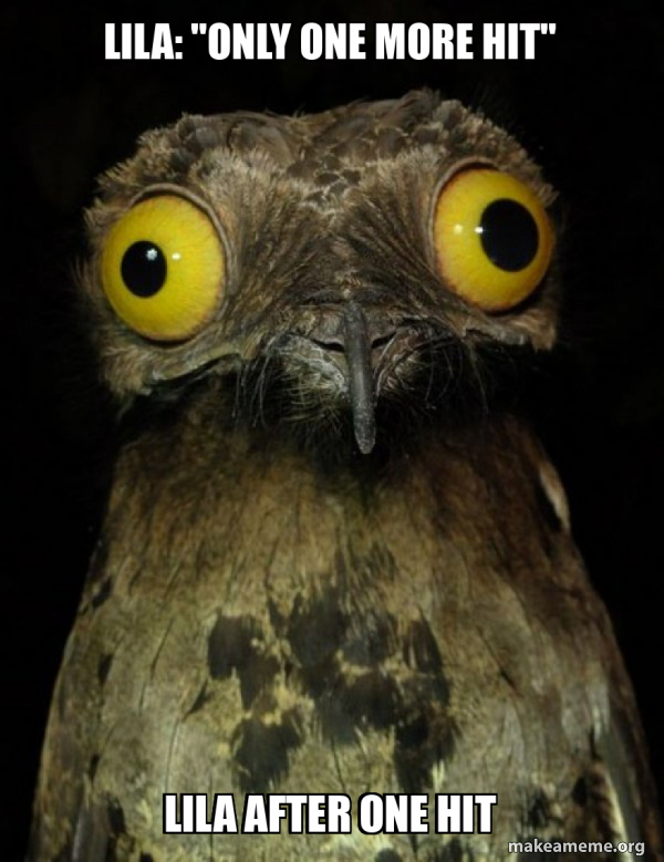 Lila: "Only one more hit" Lila after one hit - Weird Stuff I do Potoo ...