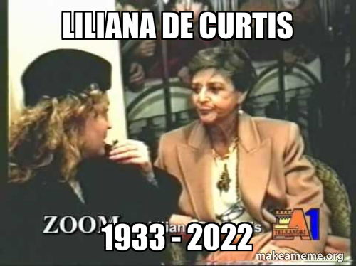 LILIANA DE CURTIS 1933 - 2022 Meme Generator