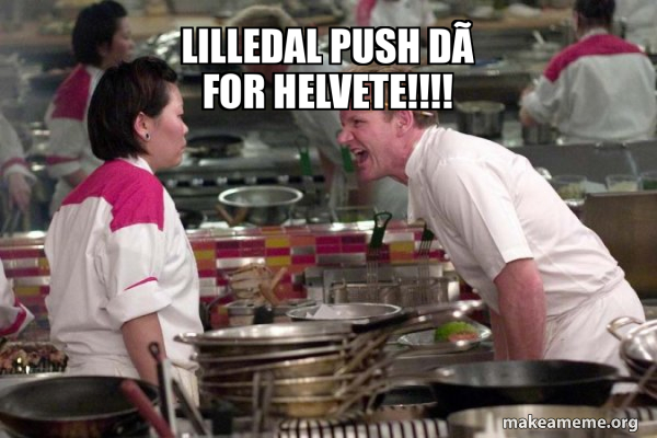 Lilledal push då for helvete!!!! - Gordon Ramsay Meme Generator