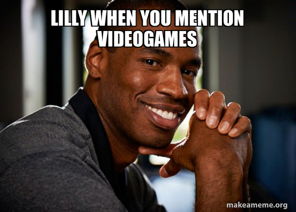 lilly when you mention videogames - Good Guy Jason Meme Generator